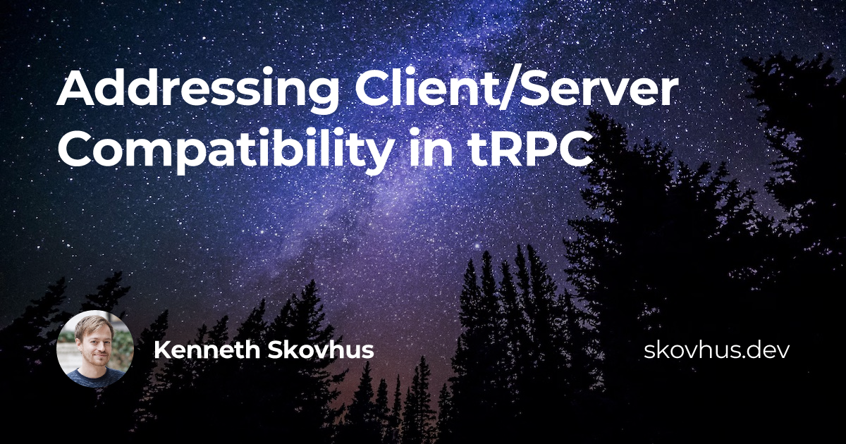 Addressing Client/Server Compatibility in tRPC | Kenneth Skovhus